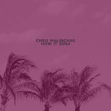 Chris Malinchak – “How It Goes” | Songs | Crownnote
